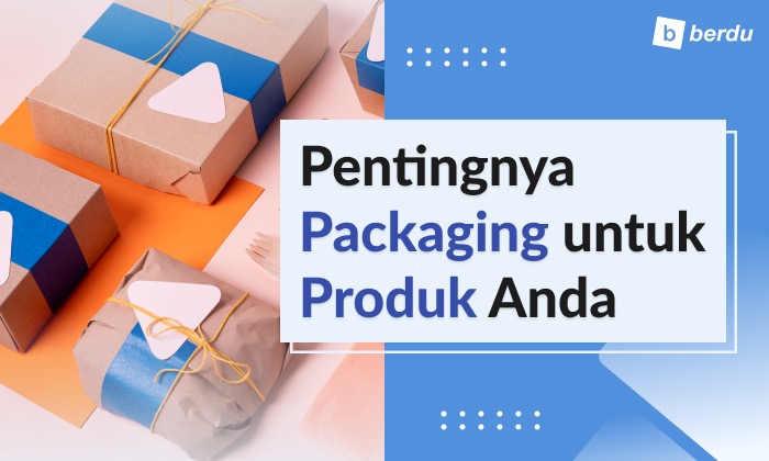 7 Alasan Pentingnya Packaging untuk Produk Anda