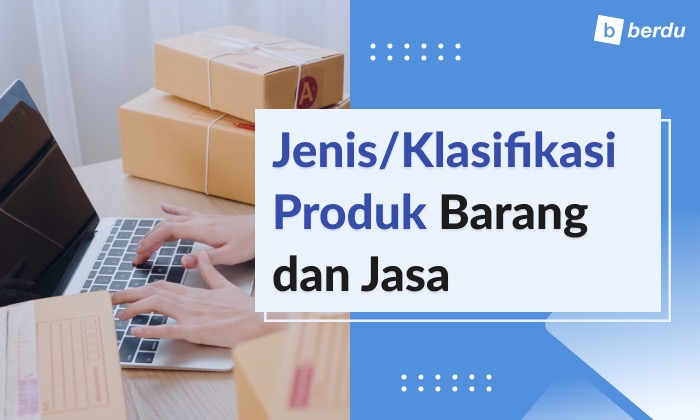 Jenis-Jenis Produk: Pengertian dan Klasifikasi Produk Barang/Jasa