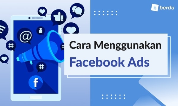 Kelebihan, Kekurangan, dan Cara Menggunakan Facebook Ads